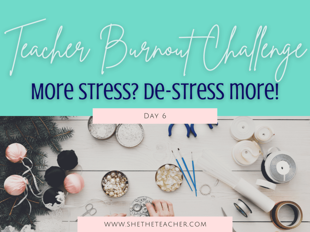 Teacher Burnout Challenge, Day 6: More Stress? De-Stress More! - She ...