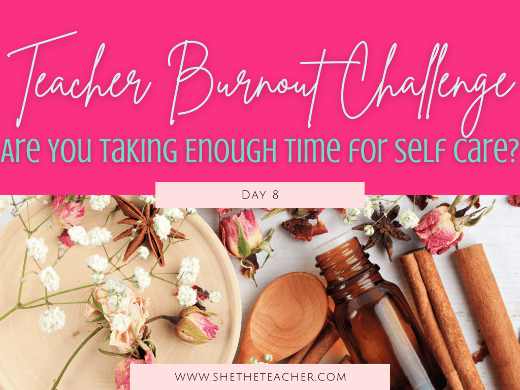 Teacher Burnout Challenge, Day 8: Are You Taking Enough Time for Self ...