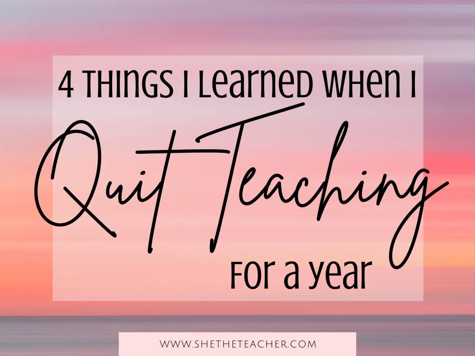 4 Incredible Things I Learned When I Quit Teaching for a Year - She The ...